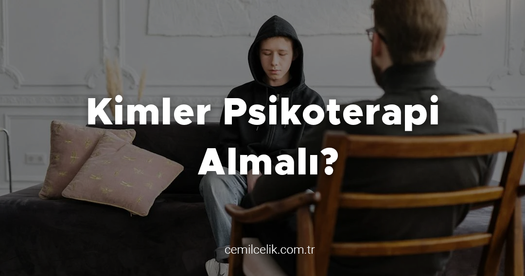 Kimler Psikoterapi Almalı? - Ankara Psikiyatri ve Psikoterapi