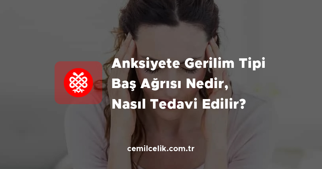 Anksiyete Gerilim Tipi Baş Ağrısı Nedir, Nasıl Tedavi Edilir? - Ankara ...